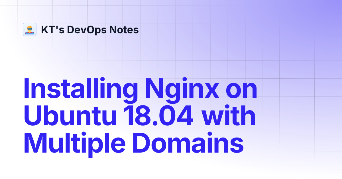 Installing Nginx on Ubuntu 18.04 with Multiple Domains | KT's DevOps Notes