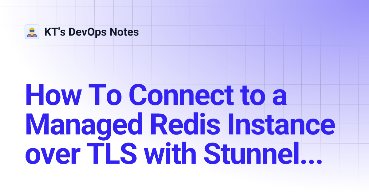 How To Connect To A Managed Redis Instance Over Tls With Stunnel And Redis Cli Kts Devops Notes